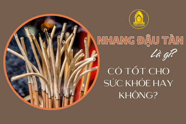 NHANG ĐẬU TÀN LÀ GÌ CÓ TỐT CHO SỨC KHỎE HAY KHÔNG - Trầm Hương Thiên Quang